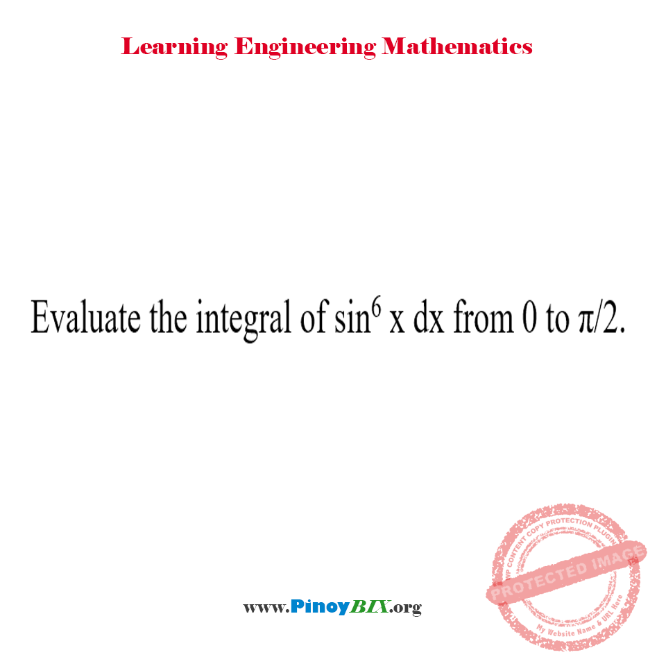Solution: Evaluate the integral of sin^6 xdx from 0 to π/2.