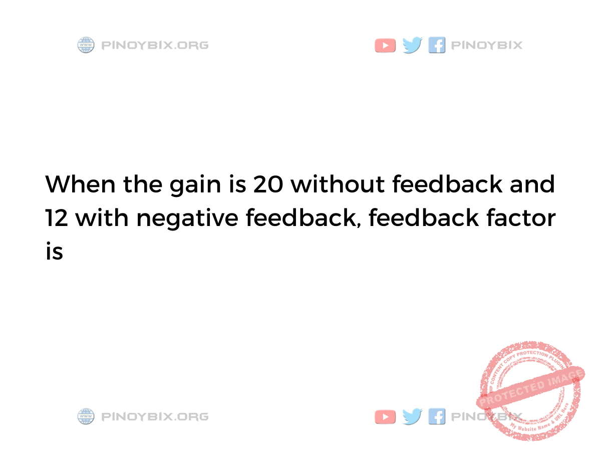 Solution: When the gain is 20 without feedback and 12 with negative ...