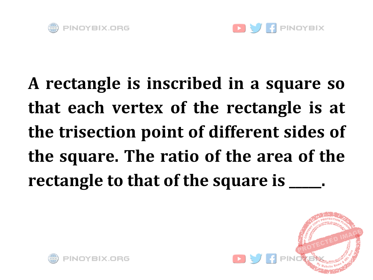 Solution: The ratio of the area of the rectangle to that of the square is